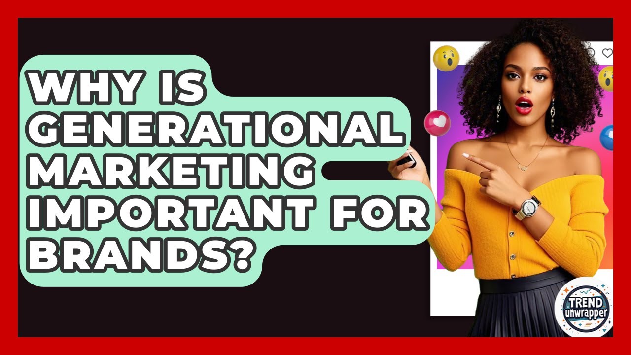 Why Is Generational Marketing Important For Brands? - Trend Unwrapper