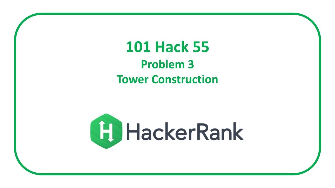 HackerRank 101 Hack 55 Problem 3 - Tower Construction
