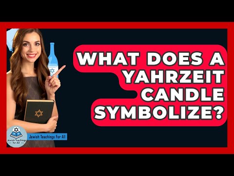 What Does A Yahrzeit Candle Symbolize? - Jewish Teachings For All