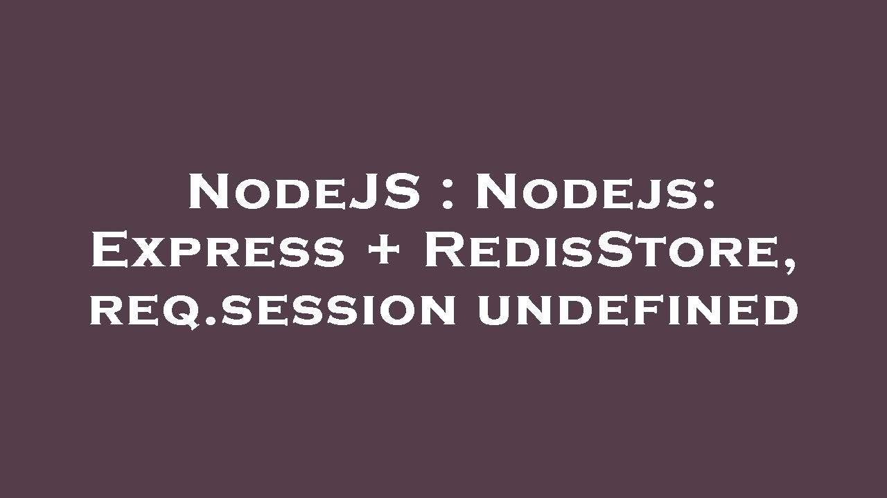 NodeJS : Nodejs: Express + RedisStore, req.session undefined