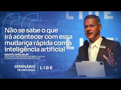 Seminário LIDE Tecnologia | Renato Opice Blum: "Não se sabe o que irá acontecer a partir da IA"