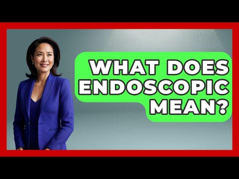 What Does Endoscopic Mean? - Ear Nose Throat Expert