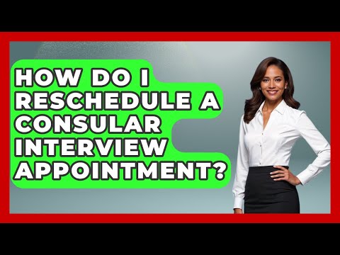 How Do I Reschedule A Consular Interview Appointment? - US Citizenship Immigration Guide