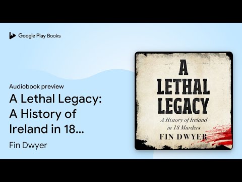 A Lethal Legacy: A History of Ireland in 18… by Fin Dwyer · Audiobook preview