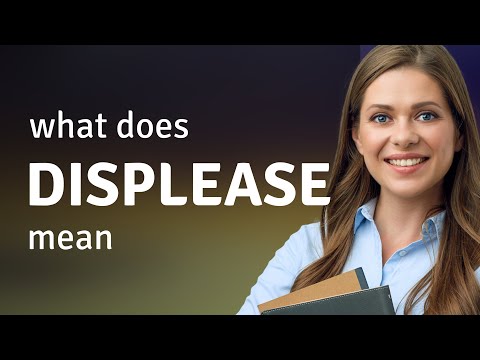Displease • what is DISPLEASE definition