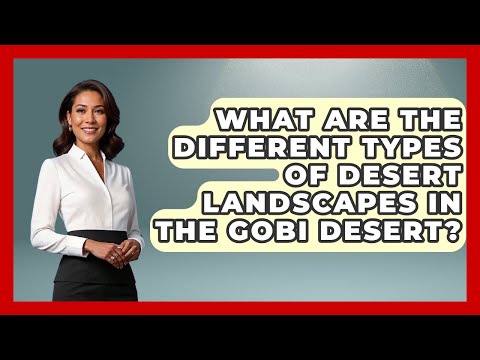 What Are The Different Types Of Desert Landscapes In The Gobi Desert? - The Geography Atlas
