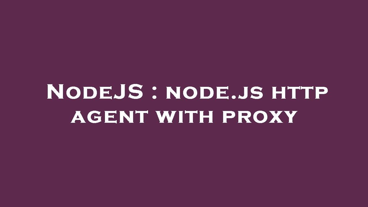 NodeJS : node.js http agent with proxy