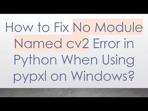 How to Fix No Module Named cv2 Error in Python When Using pypxl on Windows?