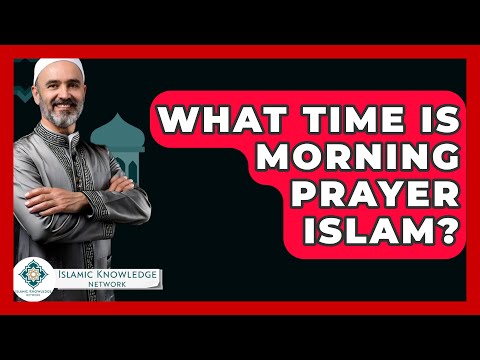 What Time Is Morning Prayer Islam? - Islamic Knowledge Network