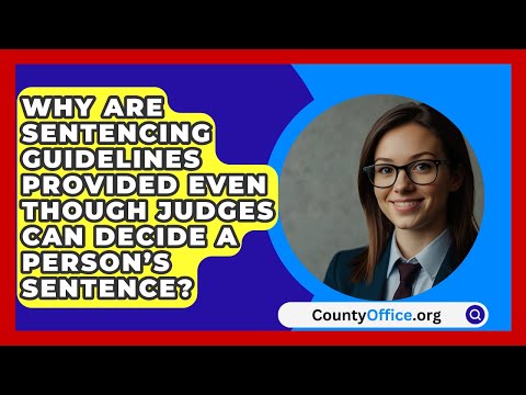 Why Are Sentencing Guidelines Provided Even Though Judges Can Decide A Person’s Sentence?