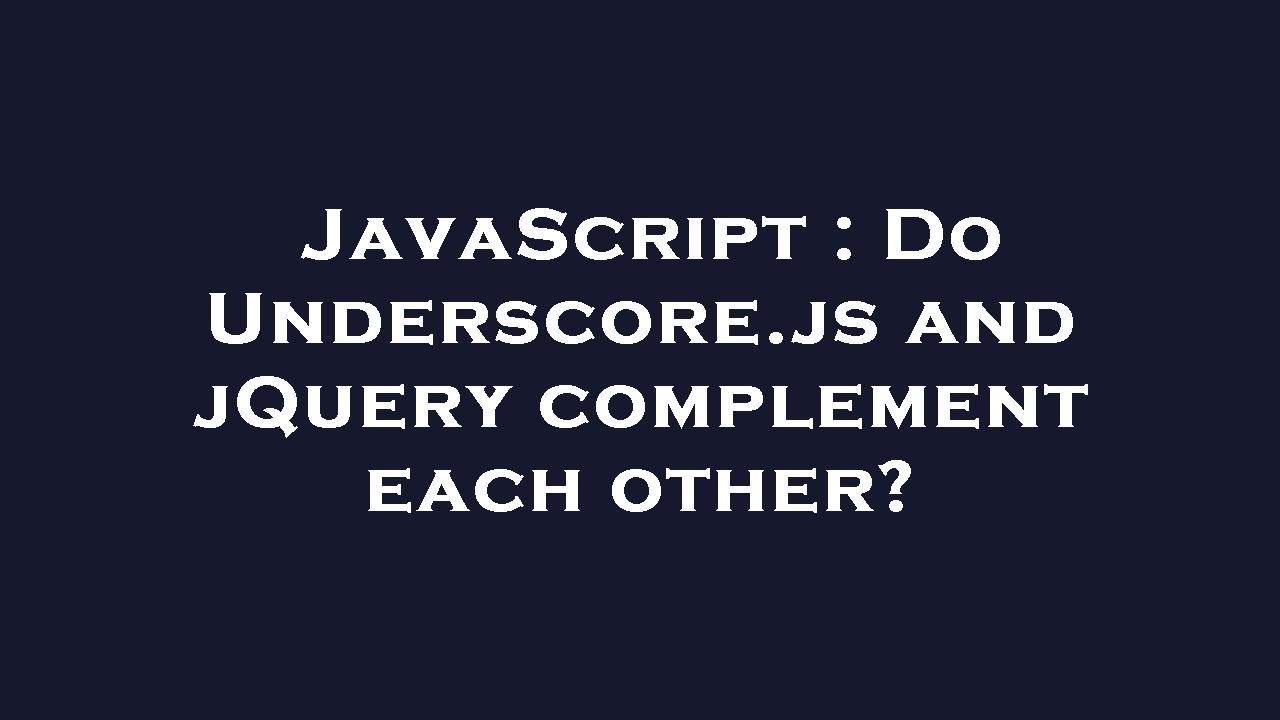JavaScript : Do Underscore.js and jQuery complement each other?
