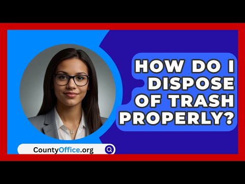 How Do I Dispose Of Trash Properly? - CountyOffice.org