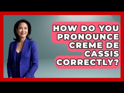 How Do You Pronounce Creme De Cassis Correctly? - France Fact File