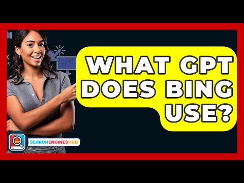 What GPT Does Bing Use? - SearchEnginesHub.com