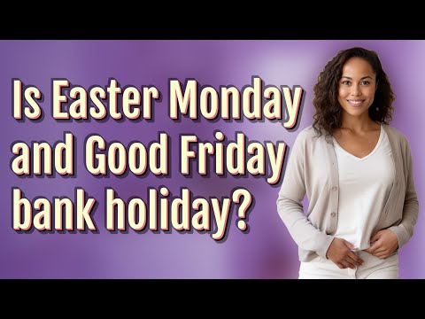 Is Easter Monday and Good Friday bank holiday?