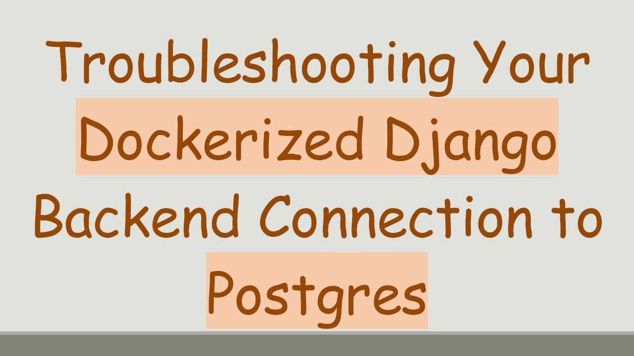 Troubleshooting Your Dockerized Django Backend Connection to Postgres
