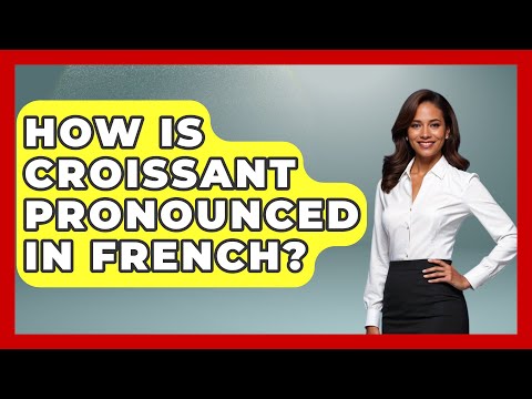 How Is Croissant Pronounced In French? - France Fact File