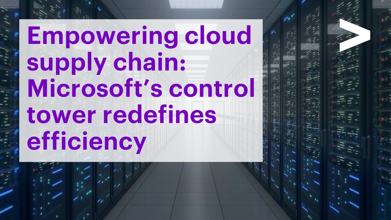 Empowering Cloud Supply Chain: Microsoft's control tower redefines efficiency