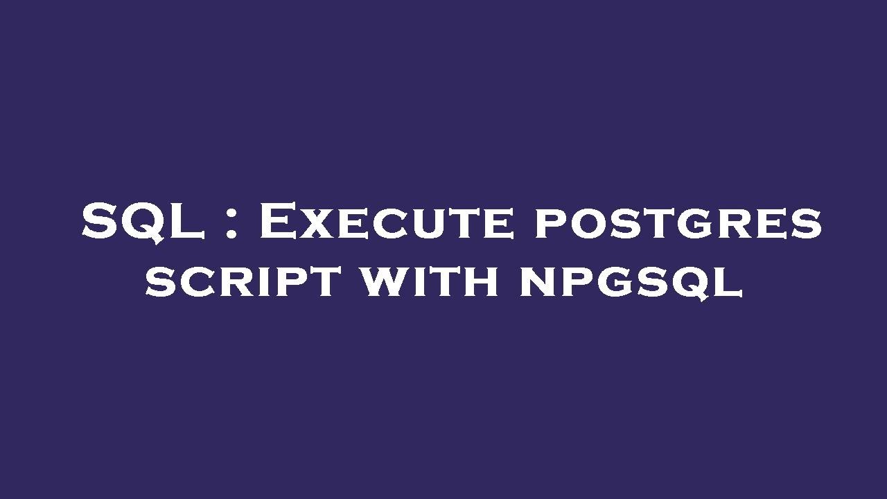 SQL : Execute postgres script with npgsql