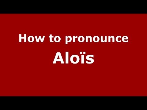 How to Pronounce Aloïs - PronounceNames.com