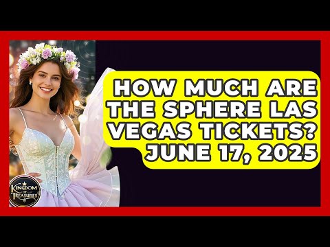 How Much Are the Sphere Las Vegas Tickets? June 17, 2025 | Kingdom Of Treasures