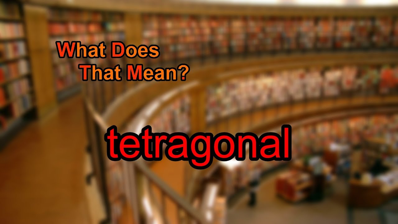 What does tetragonal mean?