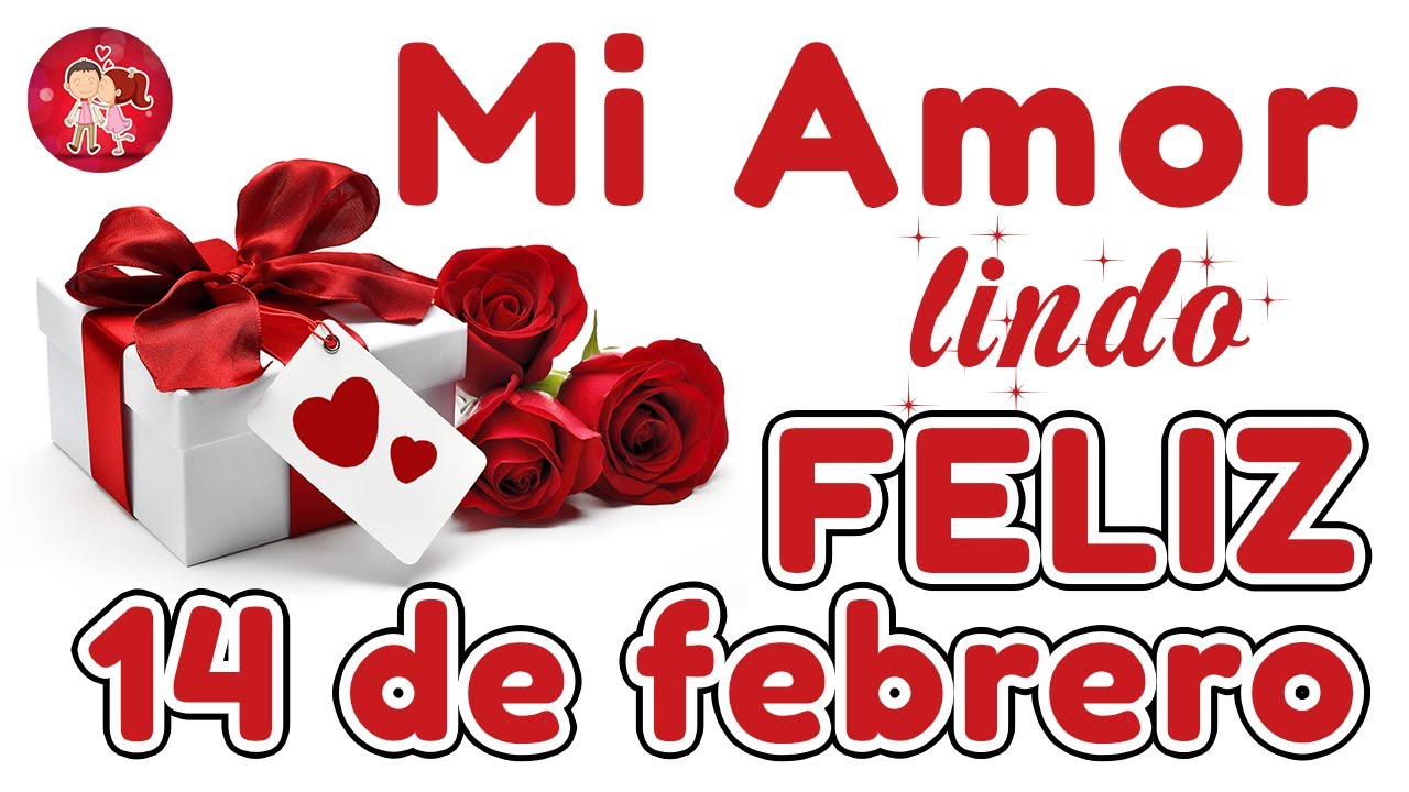 💌 MI AMOR LINDO FELIZ 14 DE FEBRERO 🎁 TE AMO 😘