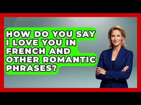 How Do You Say I Love You In French And Other Romantic Phrases? - The Love Workshop