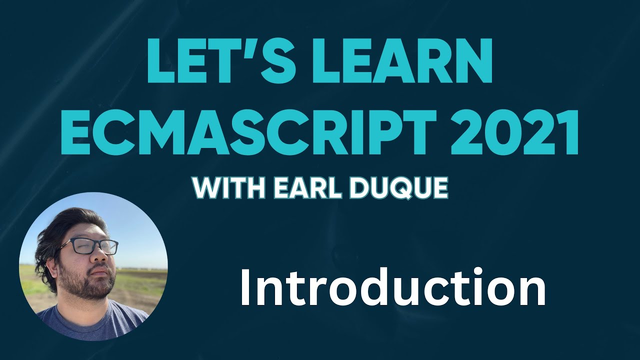 Introduction - Let's Learn ECMAScript 2021 with Earl Duque