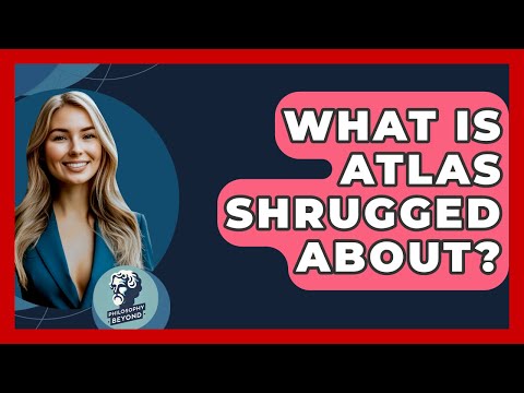 What Is Atlas Shrugged About? - Philosophy Beyond