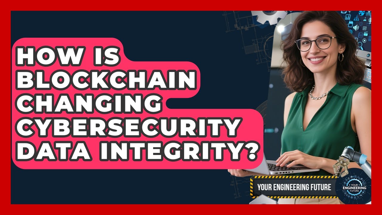 How Is Blockchain Changing Cybersecurity Data Integrity? - Your Engineering Future