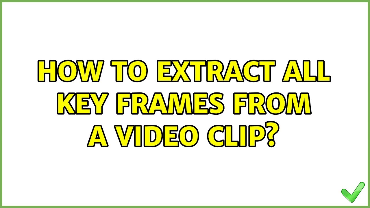 How to extract all key frames from a video clip? (3 Solutions!!)