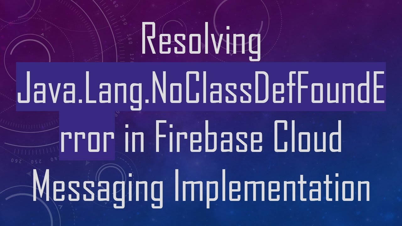 Resolving Java.Lang.NoClassDefFoundError in Firebase Cloud Messaging Implementation