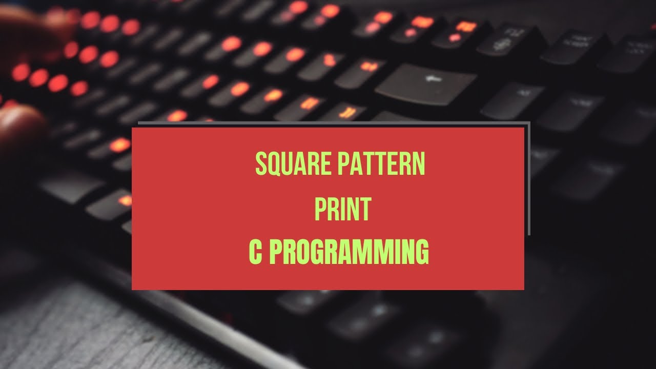 C Programming - Printing Square Pattern in C (Step by Step)