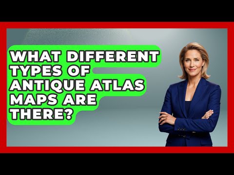 What Different Types Of Antique Atlas Maps Are There? - The Collectibles Guide