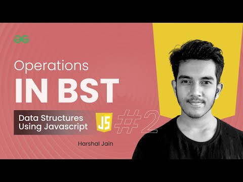 Operations in BST ( part -2 ) | Data Structures using JavaScript | GeeksforGeeks Practice