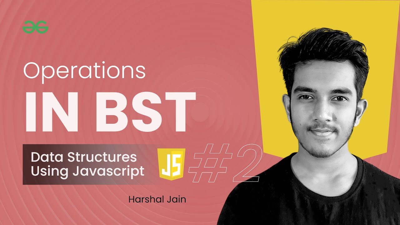 Operations in BST ( part -2 ) | Data Structures using JavaScript | GeeksforGeeks Practice