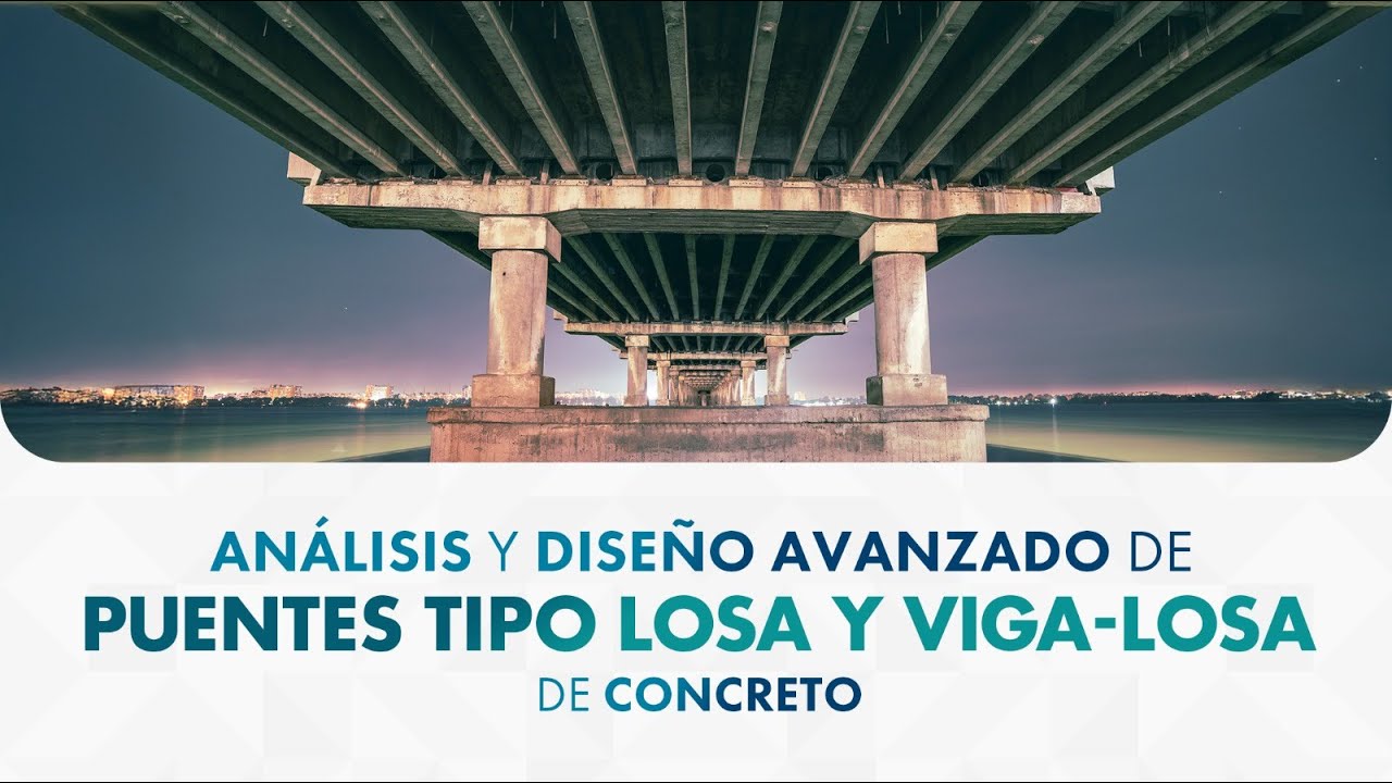 CURSO: Análisis y Diseño Avanzado de Puentes Tipo Losa y Viga-Losa de Concreto