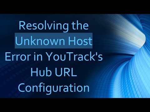 Resolving the Unknown Host Error in YouTrack's Hub URL Configuration