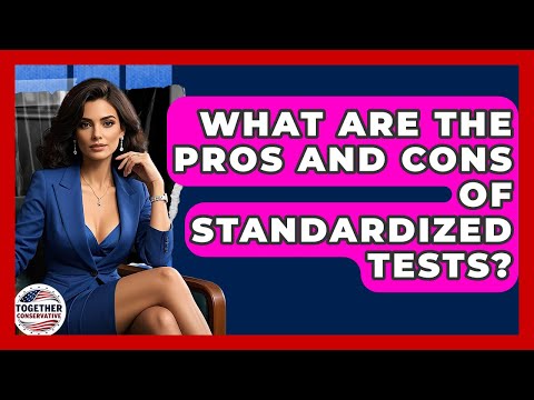 What Are The Pros And Cons Of Standardized Tests? - Together Conservative