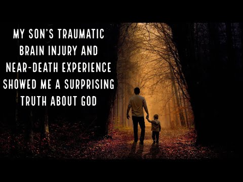 My Son's Traumatic Brain Injury and Near-Death Experience Showed Me A Surprising Truth About God