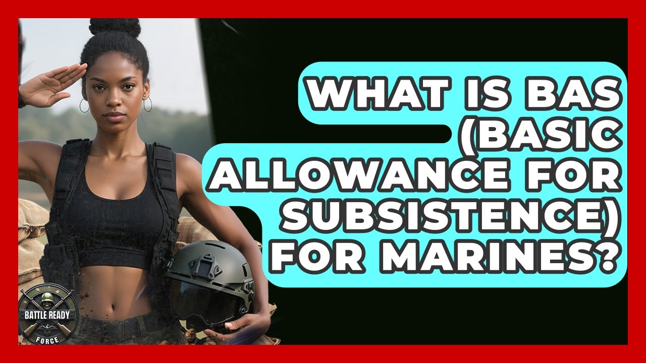 What Is BAS (Basic Allowance For Subsistence) For Marines? - Battle Ready Force