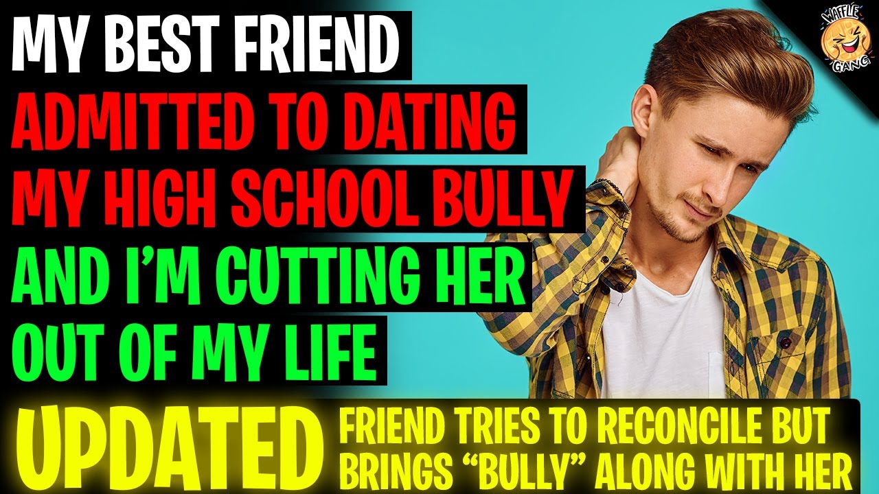 My Best Friend Is Dating My High School Bully And I'm Cutting Her Out Of My Life r/Relationships