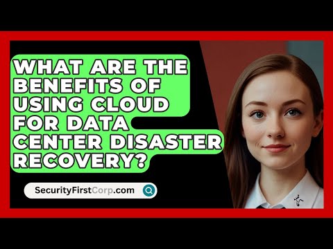 What Are The Benefits Of Using Cloud For Data Center Disaster Recovery? - SecurityFirstCorp.com