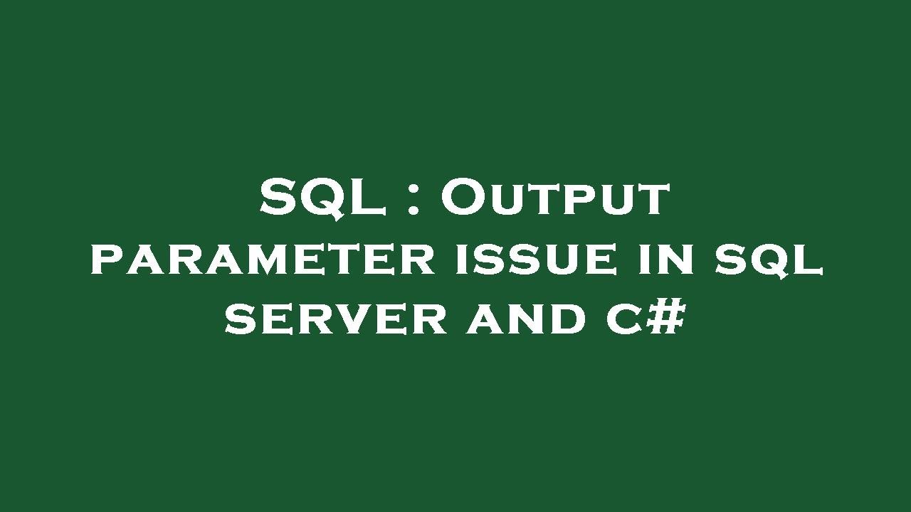 SQL : Output parameter issue in sql server and c#