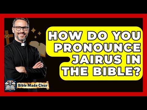 How Do You Pronounce Jairus In The Bible? - BibleMadeClear.com