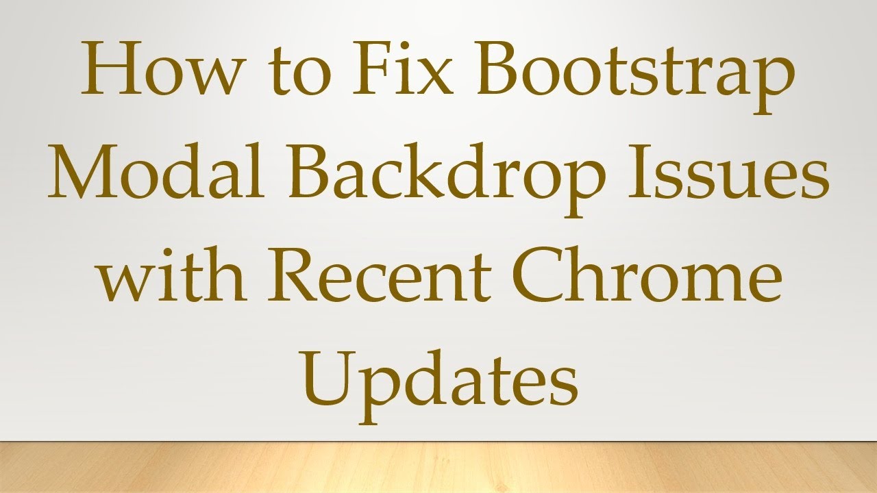 How to Fix Bootstrap Modal Backdrop Issues with Recent Chrome Updates