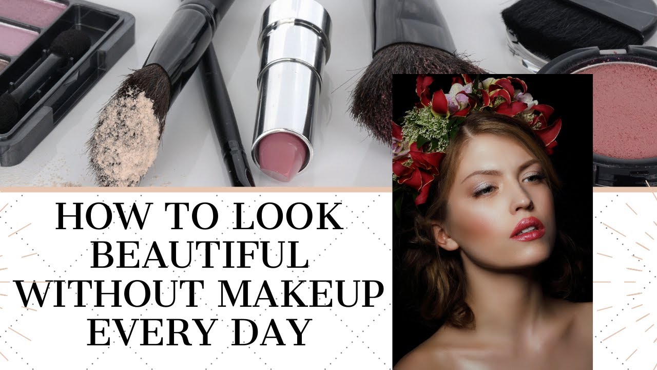 How to look beautiful without makeup every day