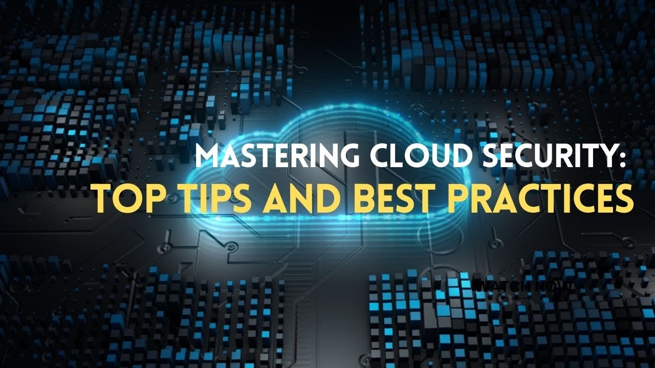 Mastering Cloud Security: Top Tips and Best Practices