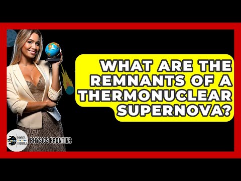 What Are The Remnants Of A Thermonuclear Supernova? - Physics Frontier